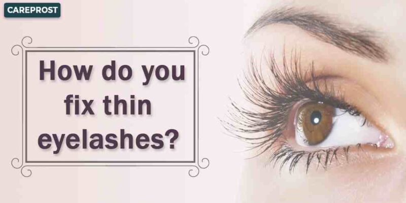 How do you fix thin eyelashes? - Careprost Bimatoprost
